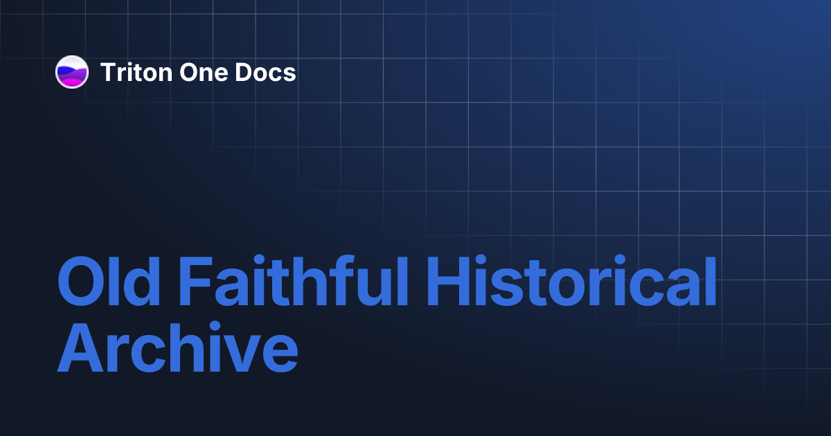 Old Faithful Historical Archive | Triton One Docs